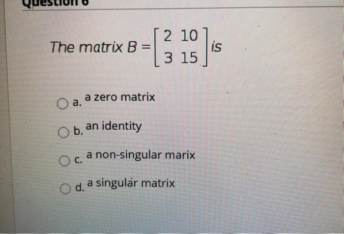 Solved The matrix B= = 2 10 3 15 is a zero matrix a. an | Chegg.com