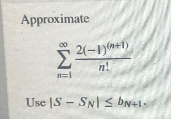 Solved Approximate ∑n=1∞n!2(−1)(n+1) Use ∣S−SN∣≤bN+1 | Chegg.com