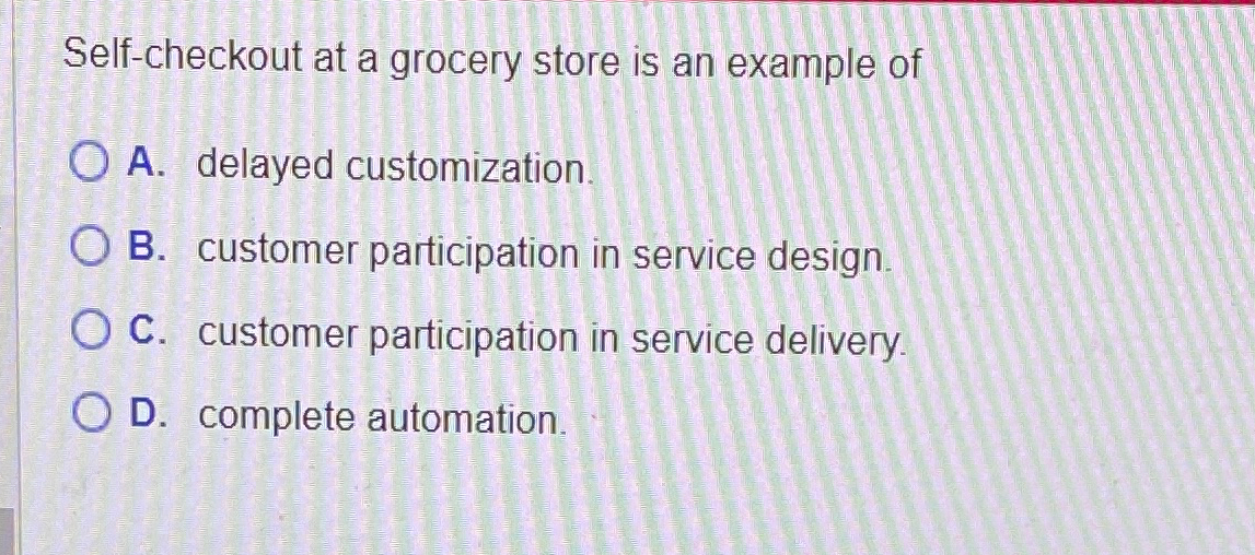 Solved Self-checkout at a grocery store is an example ofA. | Chegg.com