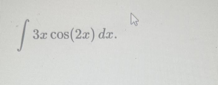 Solved ∫3xcos(2x)dx | Chegg.com