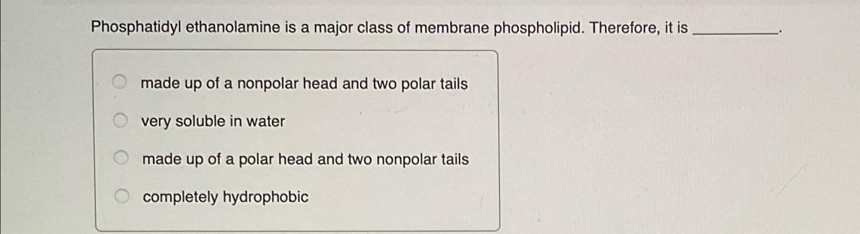 Solved Phosphatidyl ethanolamine is a major class of | Chegg.com
