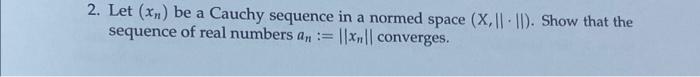 Solved 2. Let (xn) be a Cauchy sequence in a normed space | Chegg.com