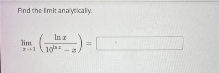Solved Find the limit analytically. limx→1(10lnx−xlnx)= | Chegg.com