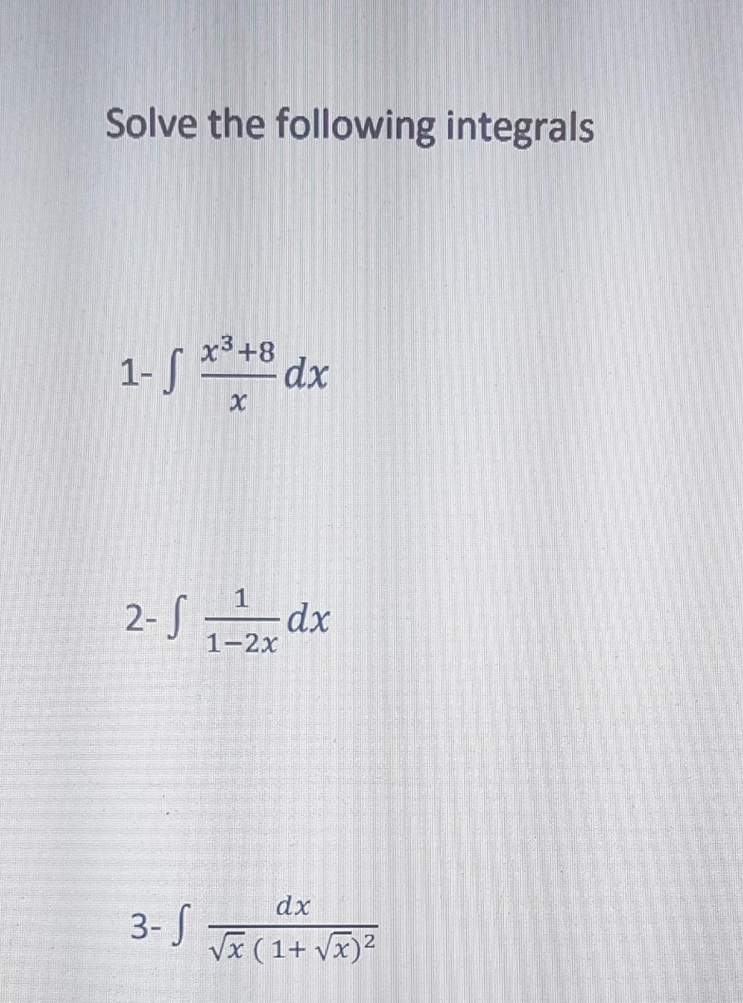 Solved Solve the following integrals 1−∫xx3+8dx 2−∫1−2x1dx | Chegg.com
