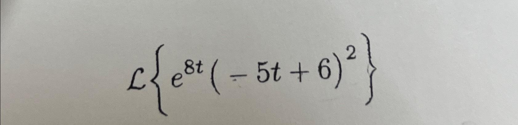 Solved L{e8t(-5t+6)2} | Chegg.com