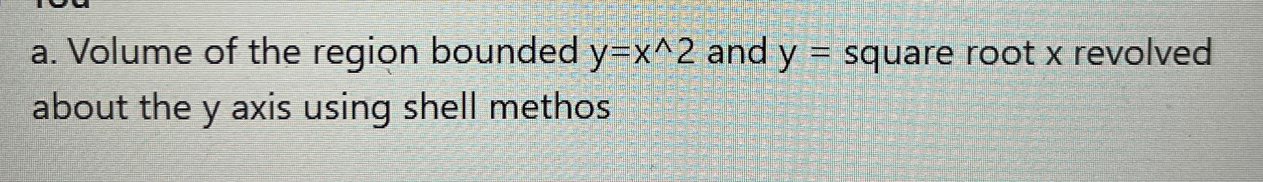 Solved a. ﻿Volume of the region bounded y=x2 ﻿and y= ﻿square | Chegg.com