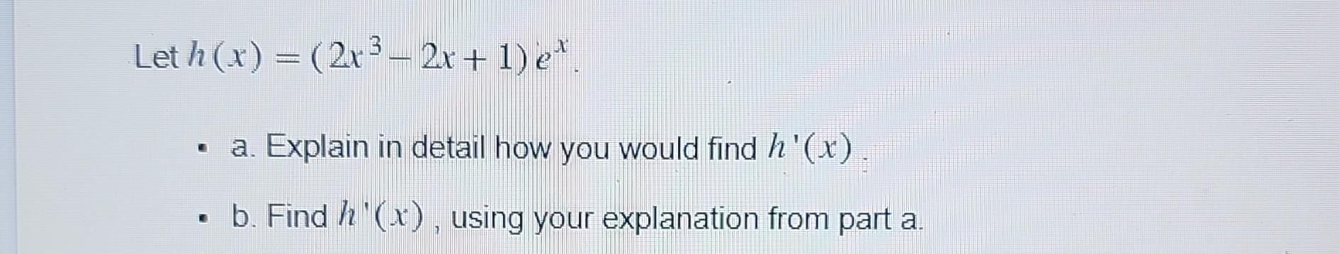 Solved Let h(x)=(2x3−2x+1)ex. - a. Explain in detail how you | Chegg.com