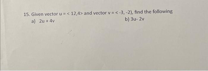 Solved 15. Given vector u= 12,4 and vector v= −3,−2), find | Chegg.com