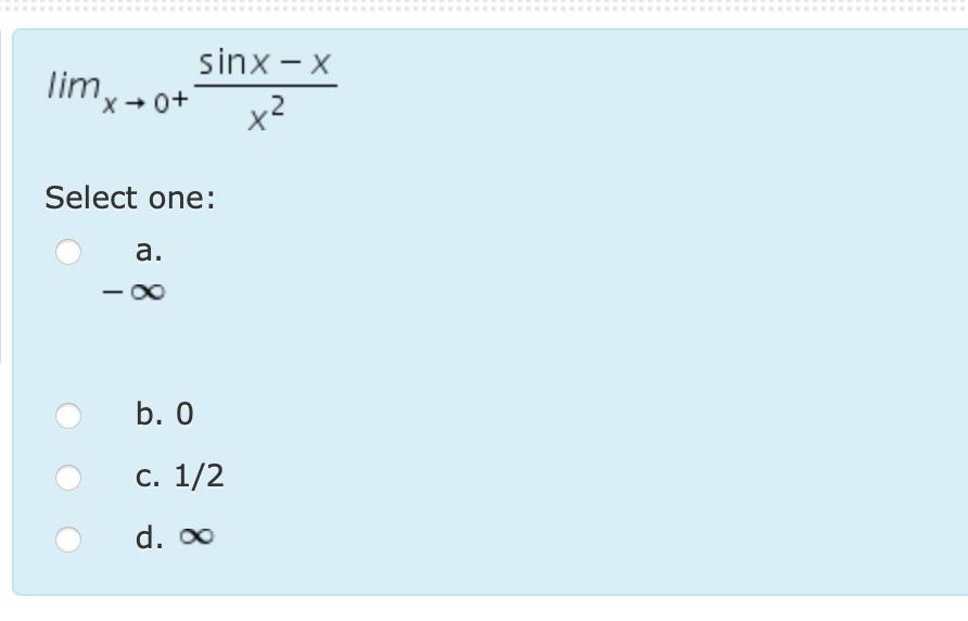 Solved limx→0+sinx-xx2Select one:a.-∞b. 0C. 12d. ∞ | Chegg.com