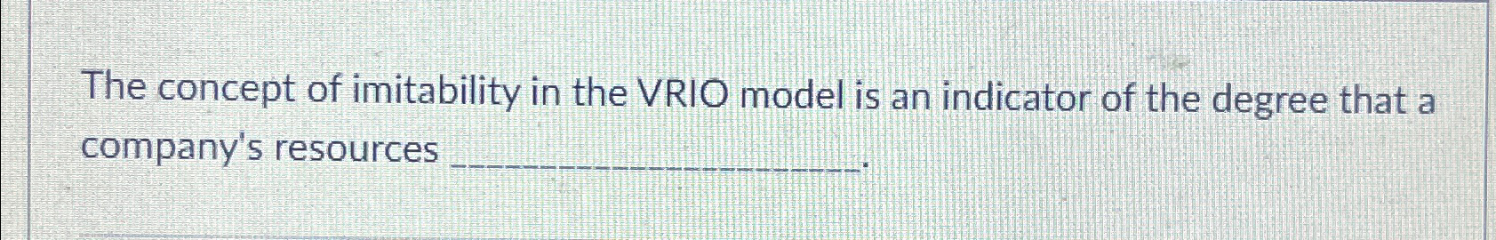 Solved The concept of imitability in the VRIO model is an | Chegg.com
