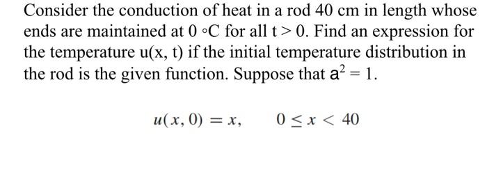 Solved Consider the conduction of heat in a rod 40 cm in | Chegg.com