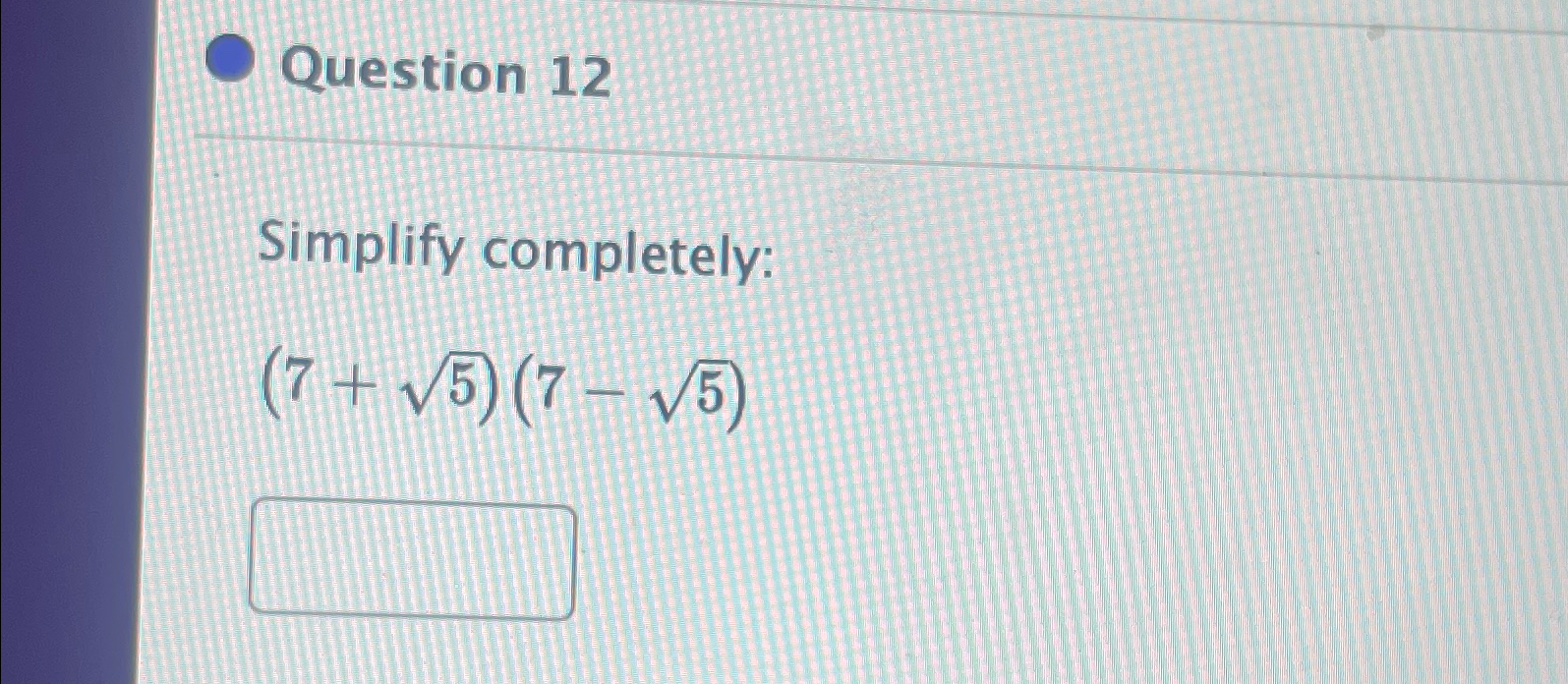 Solved Question 12Simplify completely:(7+52)(7-52) | Chegg.com
