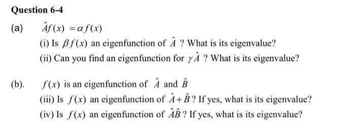 Solved Question 6-4 (a) A^f(x)=αf(x) (i) Is βf(x) an | Chegg.com