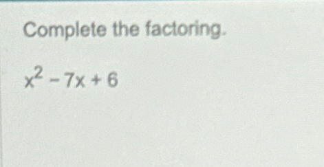 Solved Complete the factoring.x2-7x+6 | Chegg.com