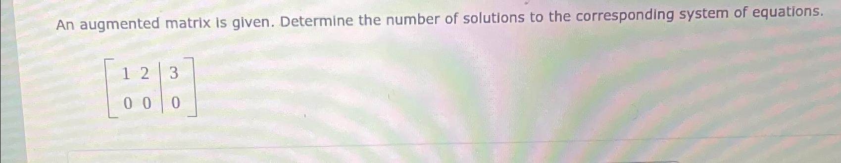 Solved An augmented matrix is given. Determine the number of | Chegg.com