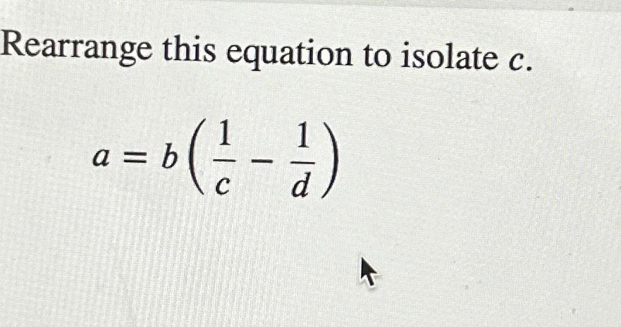 Rearrange this equation to isolate c.a=b(1c-1d) | Chegg.com