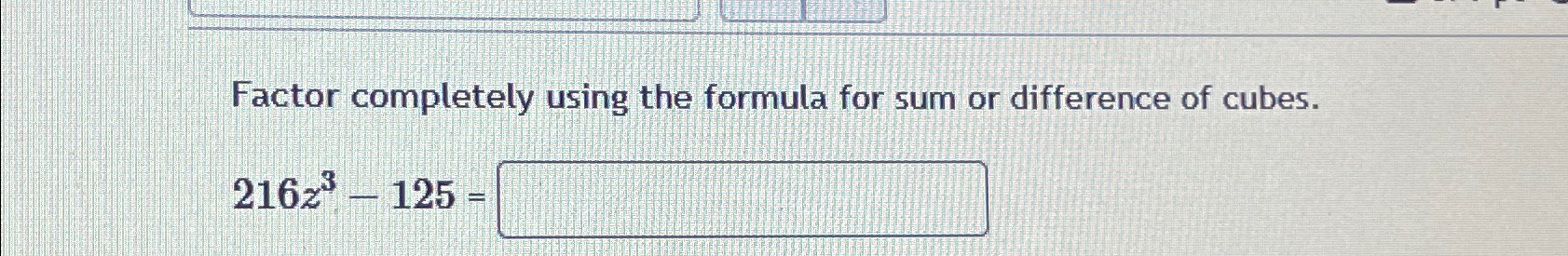Solved Factor completely using the formula for sum or | Chegg.com