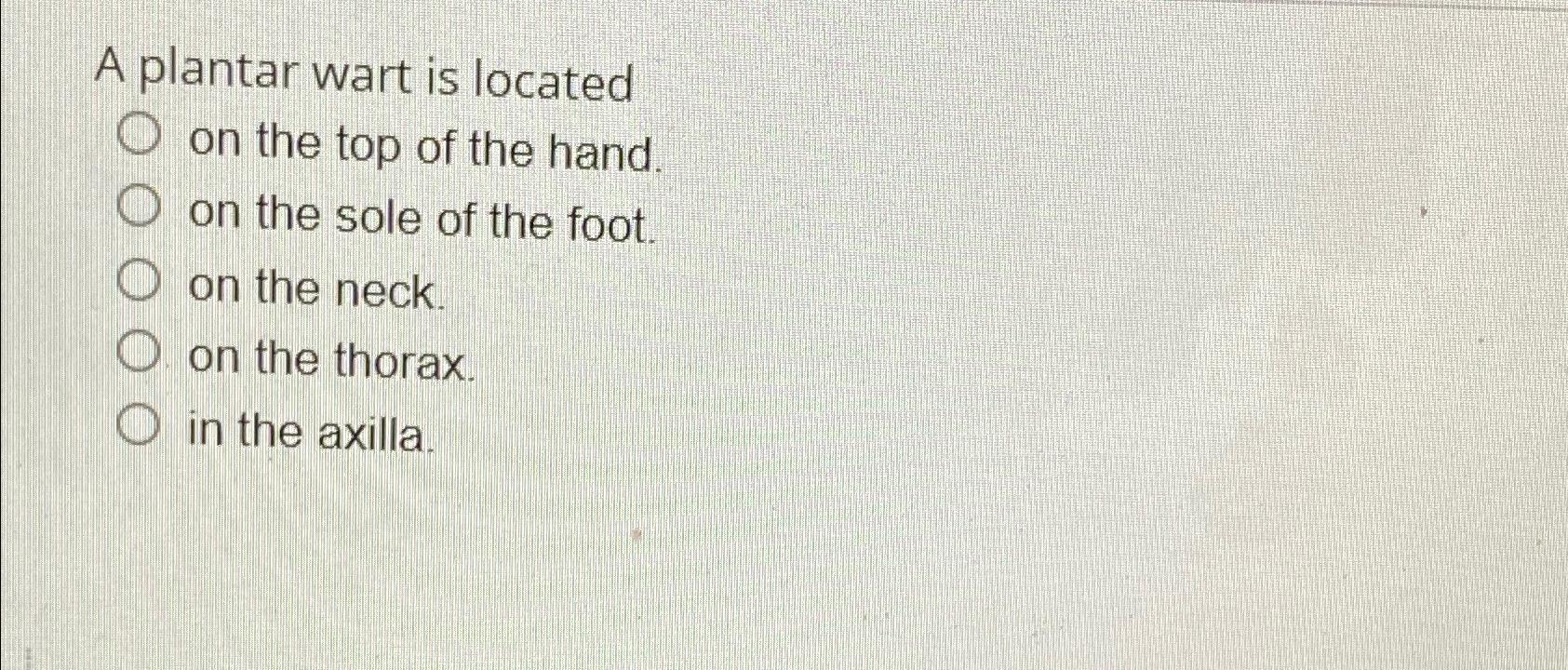 Solved A plantar wart is locatedon the top of the hand.on | Chegg.com