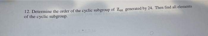 Solved 12. Determine the order of the cyclic subgroup of Zgo | Chegg.com
