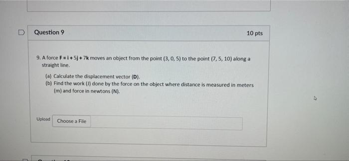 Solved D Question 9 10 pts 9. A force F = i +5j + 7k moves | Chegg.com