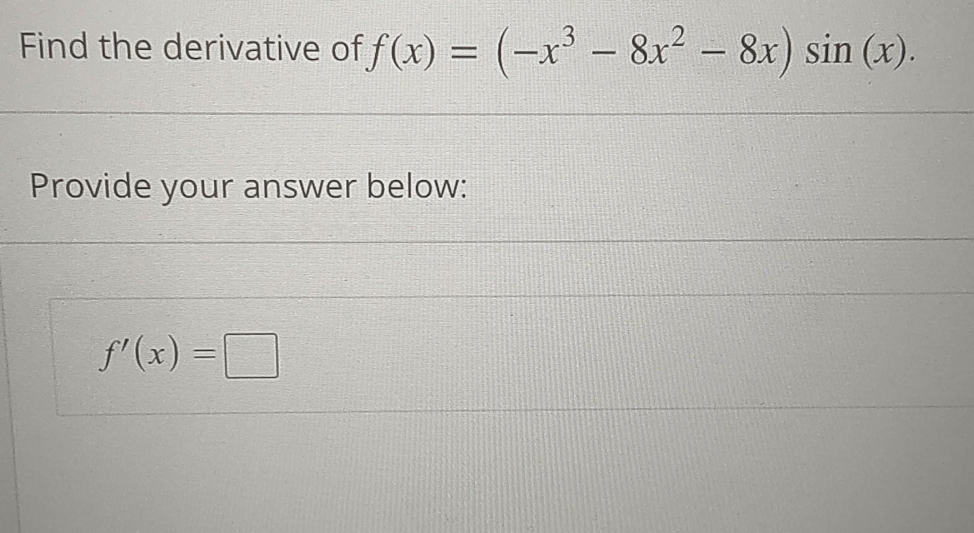 Solved Find the derivative of f(x)=(−x3−8x2−8x)sin(x) | Chegg.com