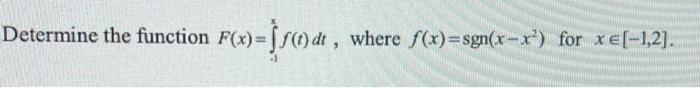 Solved Determine the function F(x)=∫1xf(t)dt, where | Chegg.com