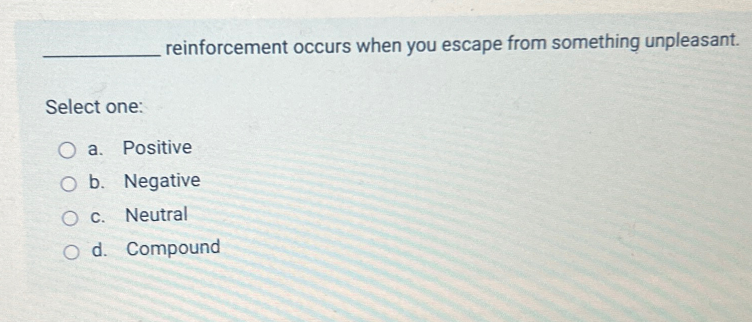Solved reinforcement occurs when you escape from something | Chegg.com