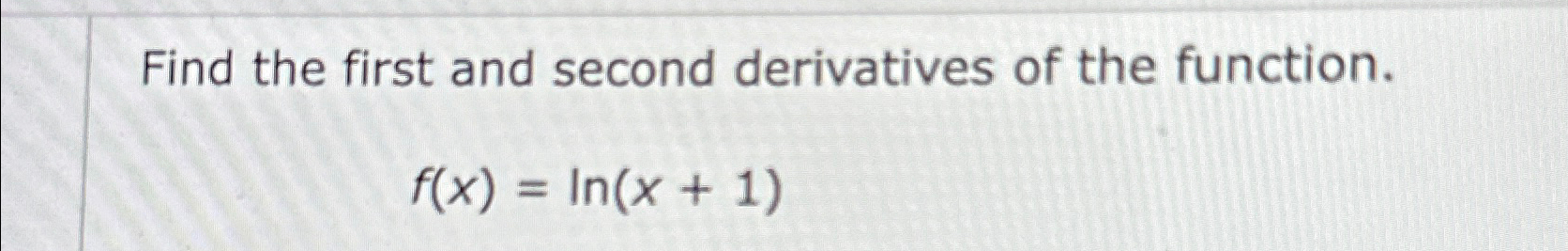 Solved Find the first and second derivatives of the | Chegg.com