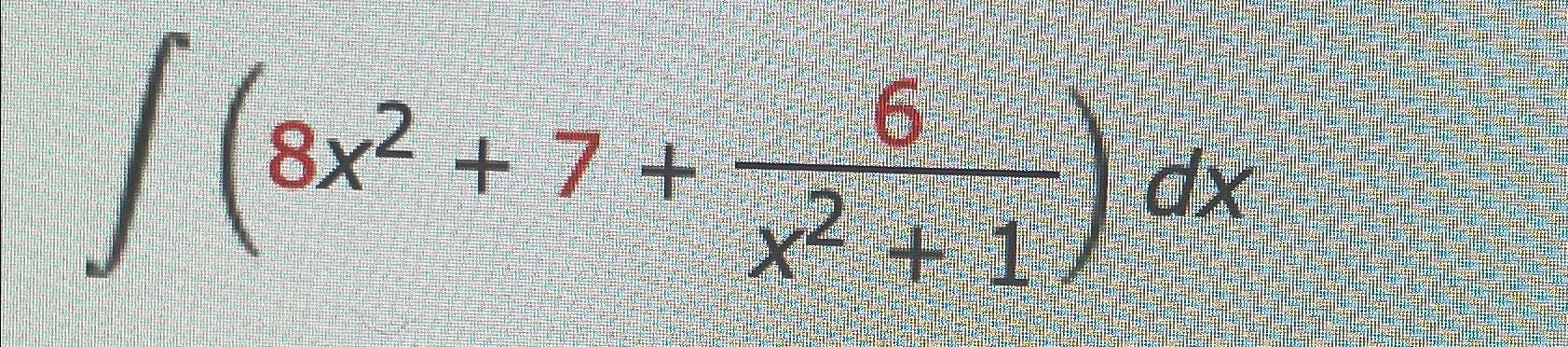 Solved ∫﻿﻿(8x2+7+6x2+1)dx | Chegg.com
