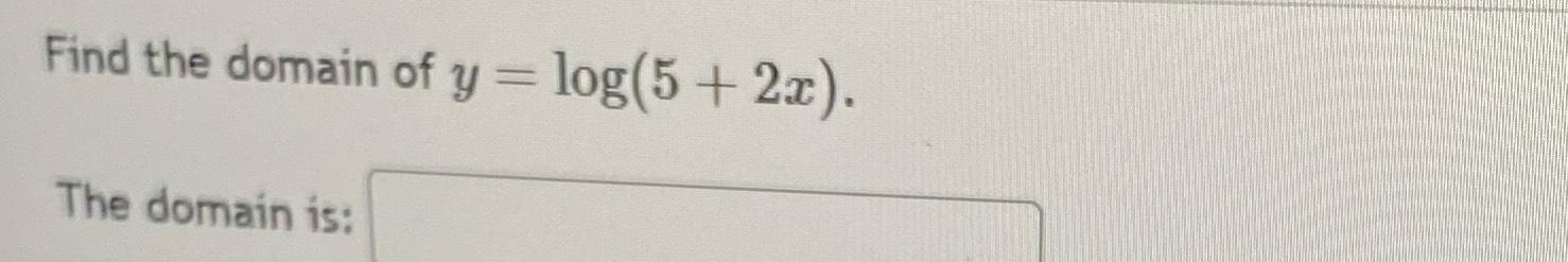 Solved Find the domain of y=log(5+2x).The domain is: | Chegg.com