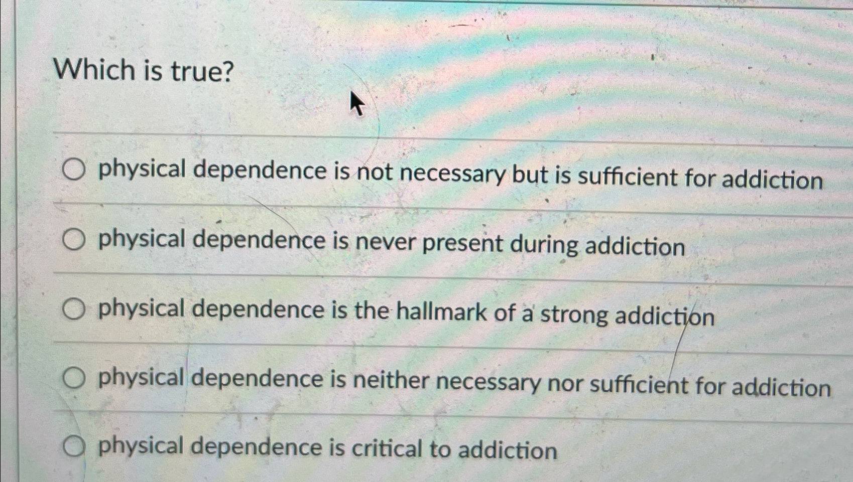 Solved Which is true?physical dependence is not necessary | Chegg.com