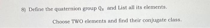 Solved 8) Define the quaternion group Q8 and List all its | Chegg.com