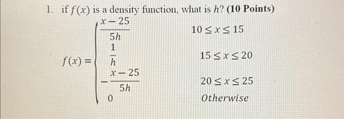 Solved 1. if f(x) is a density function, what is h ? (10 | Chegg.com