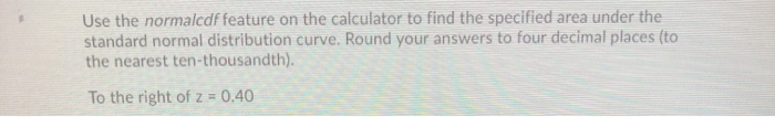 Solved Use the normalcdf feature on the calculator to find | Chegg.com