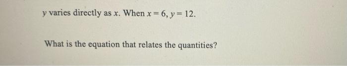 Solved y varies directly as x. When x=6,y=12. What is the | Chegg.com