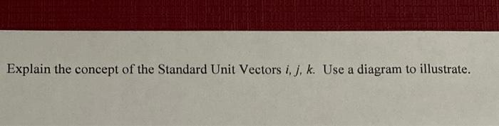 Solved Explain the concept of the Standard Unit Vectors i, | Chegg.com