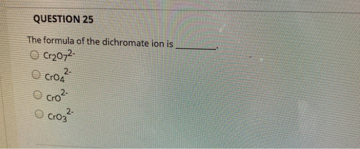 Solved QUESTION 25 The formula of the dichromate ion is o | Chegg.com