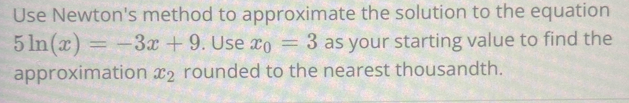 Use Newton's method to approximate the solution to | Chegg.com