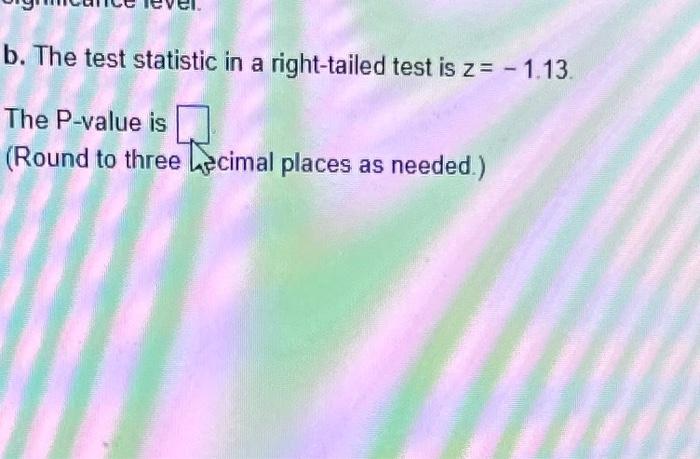 Solved b. The test statistic in a right-tailed test is | Chegg.com