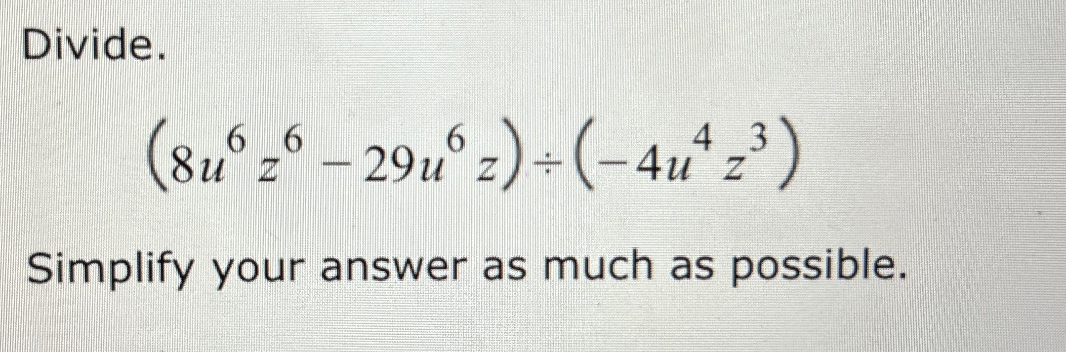 Solved Divide.(8u6z6-29u6z)÷(-4u4z3)Simplify your answer as | Chegg.com