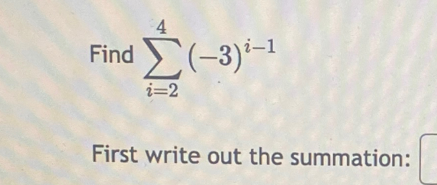 Solved Find ∑i=24(-3)i-1First write out the summation: | Chegg.com