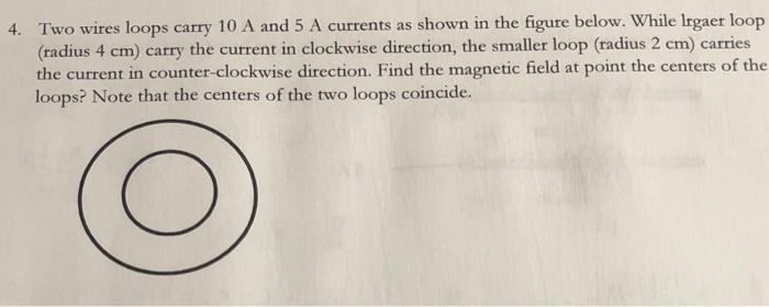 Solved 4. Two wires loops carry 10 A and 5 A currents as | Chegg.com
