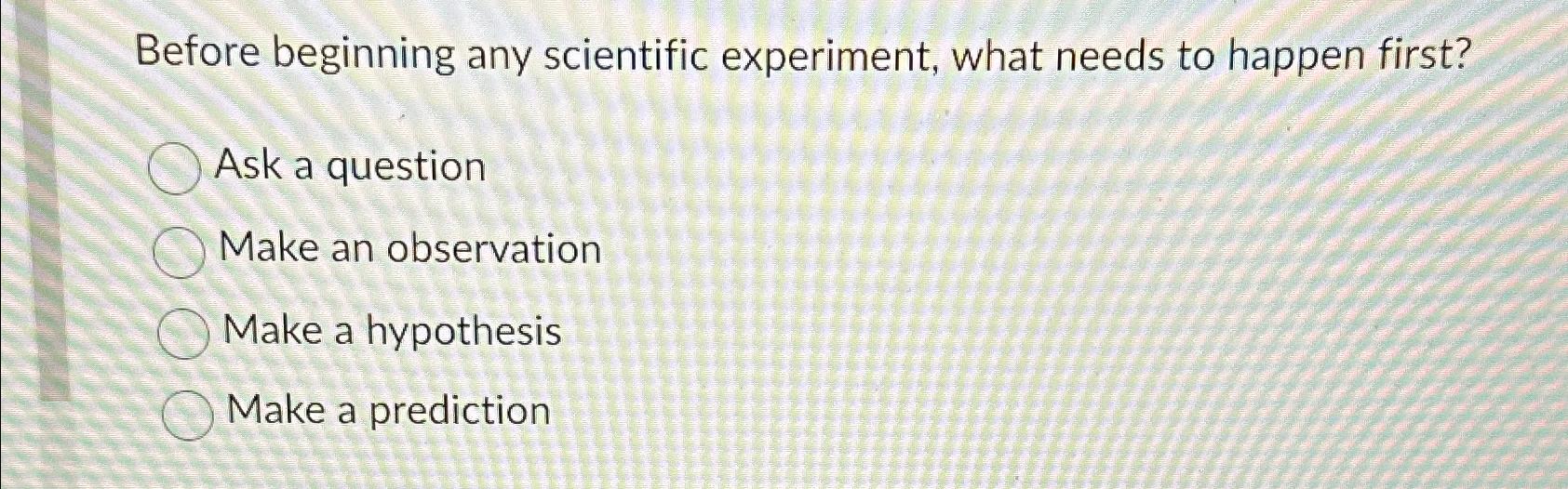 Solved Before beginning any scientific experiment, what | Chegg.com