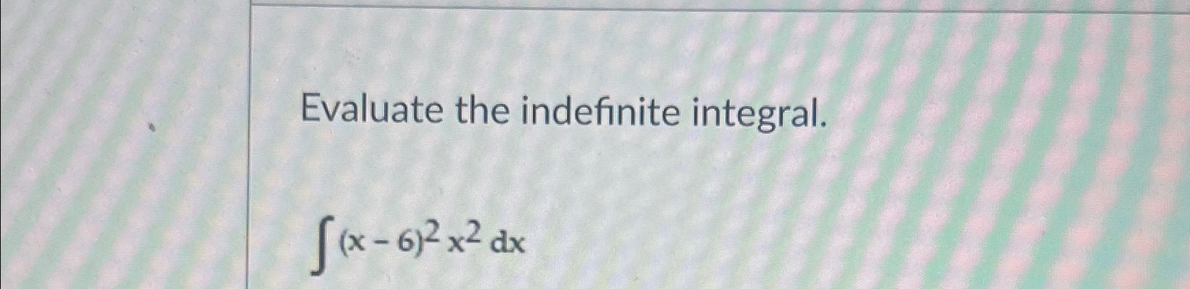 Solved Evaluate the indefinite integral.∫﻿﻿(x-6)2x2dx | Chegg.com