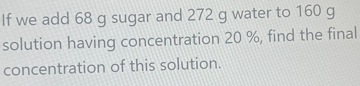 Solved If we add 68g ﻿sugar and 272g ﻿water to 160g | Chegg.com