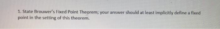 Solved 1. State Brouwer's Fixed Point Theorem; your answer | Chegg.com