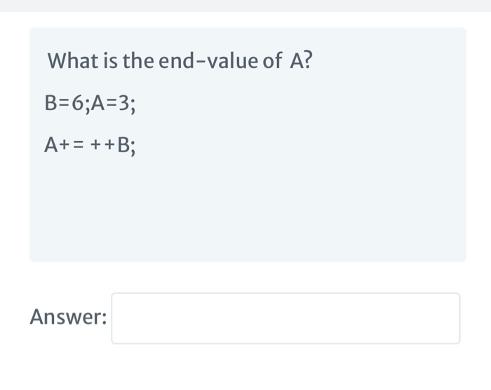Solved What is the end-value of A? B=6;A=3; A+= ++B; Answer: | Chegg.com
