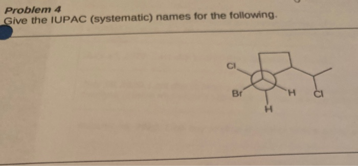 Solved Problem 4 Give the IUPAC (systematic) names for the | Chegg.com