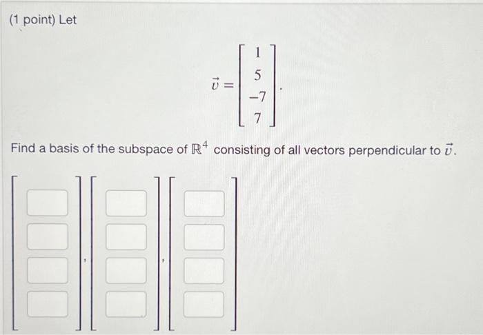 Solved (1 point) Let v=⎣⎡15−77⎦⎤ Find a basis of the | Chegg.com