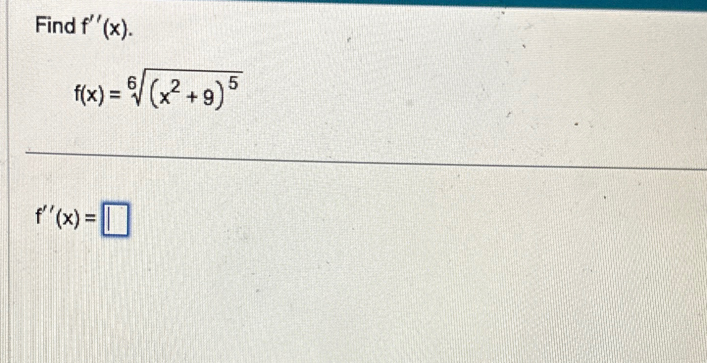 Solved Find f''(x).f(x)=(x2+9)56f''(x)= | Chegg.com